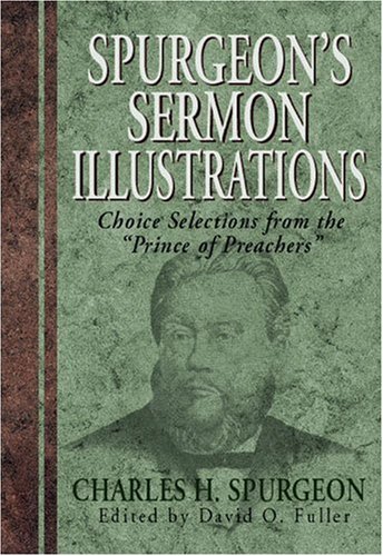 Spurgeon's Sermon Illustrations: Spurgeon, Charles H., Fuller, David O ...