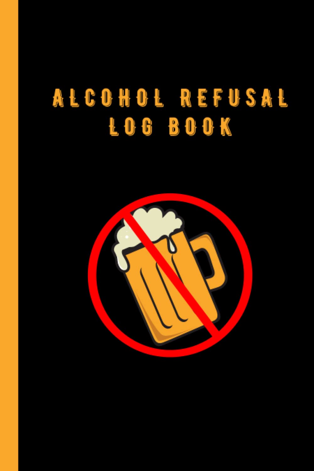 Buy Alcohol Refusal Log Book: Refusal Sale Register For Alcohol ...
