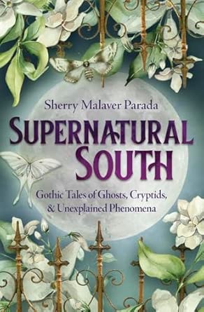 Supernatural South: Gothic Tales of Ghosts, Cryptids & Unexplained ...