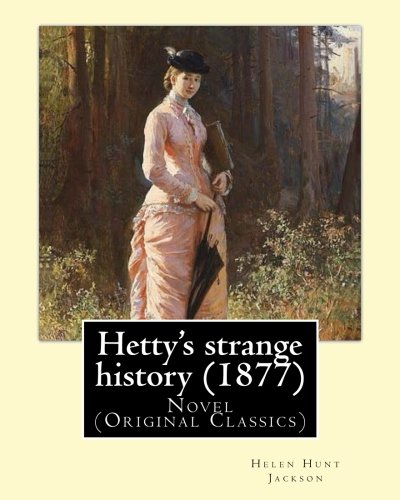 Hetty's strange history (1877). By: Helen Jackson (H.H). Helen Maria ...