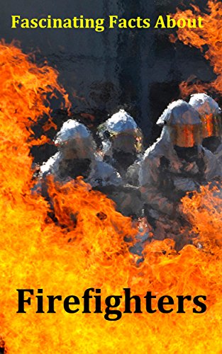 Fascinating Facts About Firefighters: Lots of pictures and facts about ...