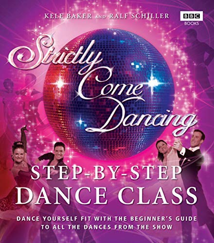 By Kele Baker Strictly Come Dancing: Step-by-Step Dance Class: Dance yourself fit with the ...