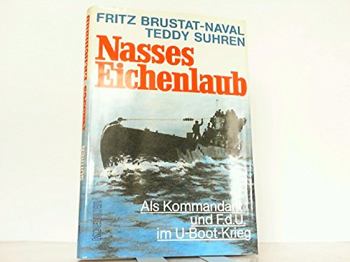 Nasses Eichenlaub: Als Kommandant und FdU im U-Boot-Krieg : Brustat ...