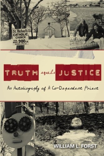 Truth Equals Justice: An Autobiography of a Co-Dependent Priest: Forst ...