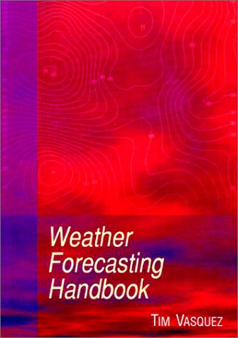 Weather Forecasting Handbook, 4th ed.: Vasquez, Tim: 9780970684004 ...