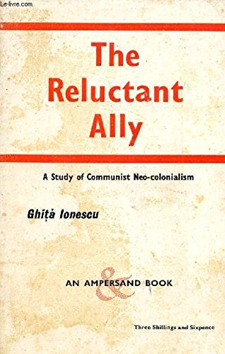 THE RELUCTANT ALLY, A STUDY OF COMMUNIST NEO-COLONIALISM : IONESCU ...