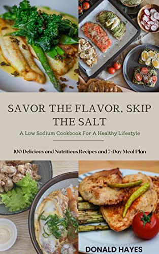SAVOR THE FLAVOR, SKIP THE SALT: A Low Sodium Cookbook For A Healthy ...