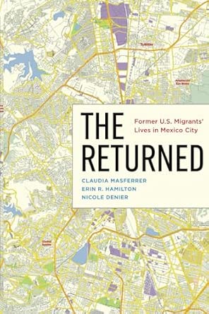 The Returned: Former U.S. Migrants’ Lives in Mexico City: Masferrer ...