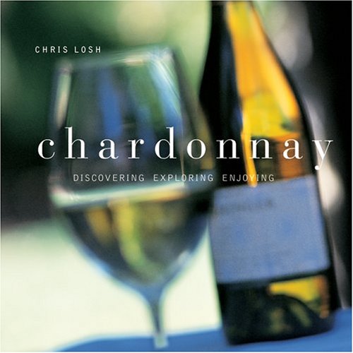 Chardonnay: Discovering, Exploring, Enjoying: Losh, Chris ...