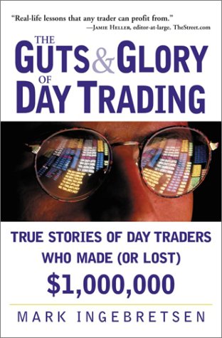 The Guts and Glory of Day Trading: True Stories of Day Traders Who Made ...