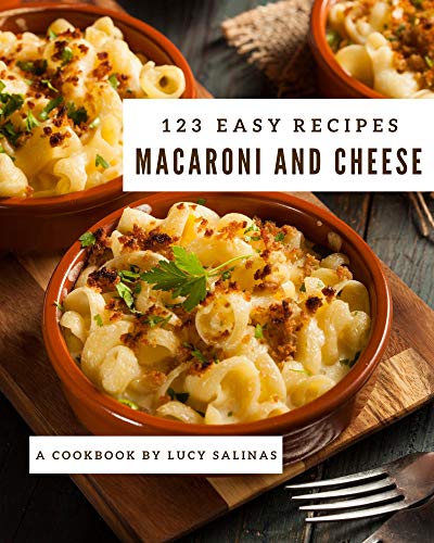 123 Easy Macaroni and Cheese Recipes: Start a New Cooking Chapter with ...