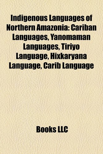 Indigenous Languages of Northern Amazonia: Cariban Languages, Yanomaman ...