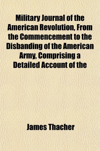 Military Journal of the American Revolution, from the Commencement to ...
