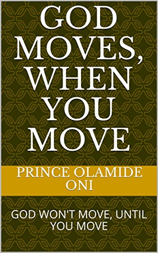 GOD MOVES, WHEN YOU MOVE: GOD WON'T MOVE, UNTIL YOU MOVE - Kindle ...