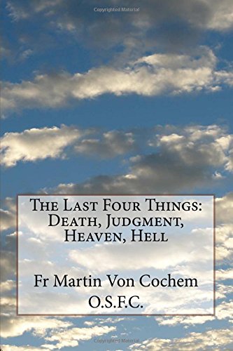 The Last Four Things: Death, Judgment, Heaven, Hell: Von Cochem O.S.F.C ...