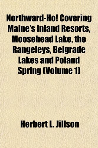 Northward-Ho! Covering Maine's Inland Resorts, Moosehead Lake, the ...