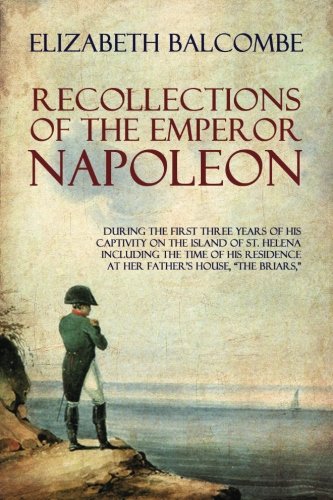 Recollections of the Emperor Napoleon: During the First Three Years of ...