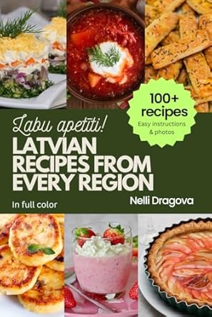 LATVIAN RECIPES FROM EVERY REGION - IN FULL COLOR: 100+ meals, easy ...