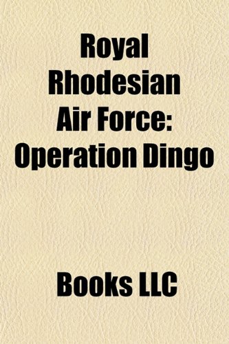 Royal Rhodesian Air Force: Operation Dingo : Books, LLC, Books, LLC ...