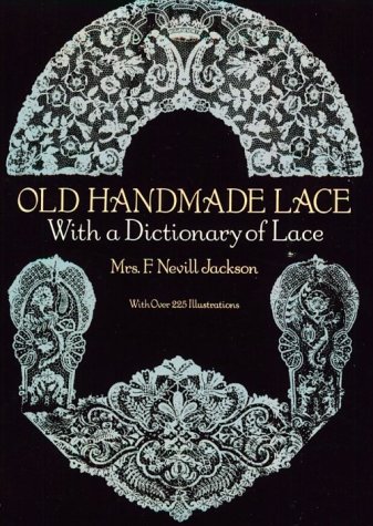 Old Handmade Lace: With a Dictionary of Lace: Mrs. F. Nevill Jackson ...
