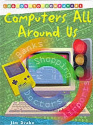 Log Onto Computers: Computers All Around Us (Log on to Computers ...
