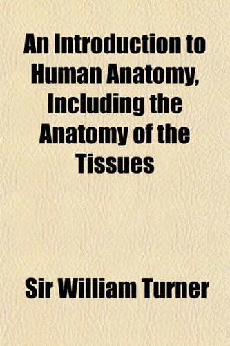 An Introduction to Human Anatomy, Including the Anatomy of the Tissues ...