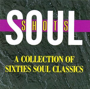 Various Artists - Soul Shots: A Collection of Sixties Soul Classics ...