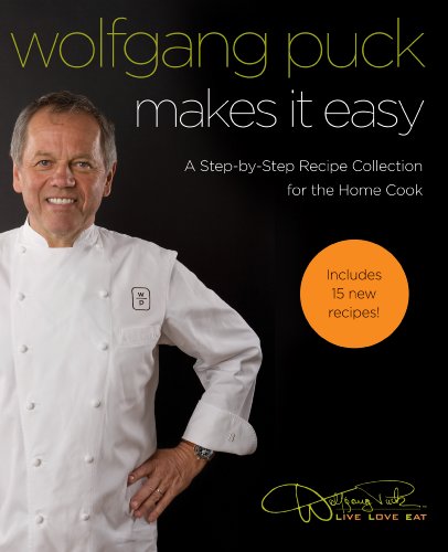 Wolfgang Puck Makes It Easy: A Step-by-Step Recipe Collection for the ...