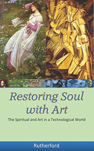 Restoring Soul with Art: The Spiritual and Art in a Technological World ...