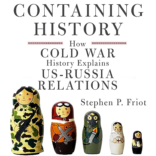 Amazon.com: Containing History: How Cold War History Explains US-Russia ...