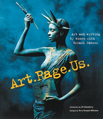 Art. Rage. Us.: Art and Writing by Women with Breast Cancer: Chronicle ...