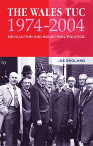 The Wales TUC 1974-2004: Devolution and Industrial Politics: England ...