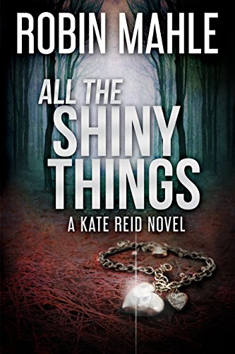 All the Shiny Things (A Kate Reid Novel Book 1) eBook: Mahle, Robin ...