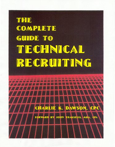 The Complete Guide to Technical Recruiting: Dawson, Charlie K ...