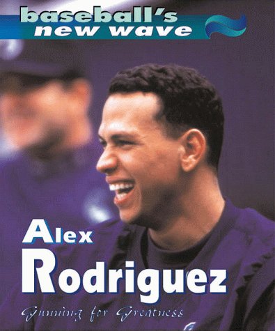 Alex Rodriguez: Gunning for Greatness (Baseball's New Wave): Stewart ...