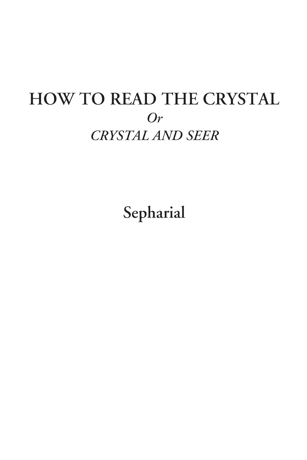 How to Read the Crystal Or Crystal and Seer: Sepharial, Sepharial ...