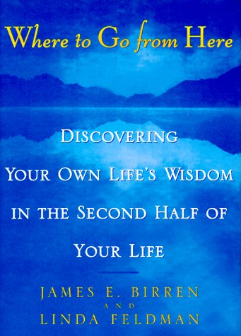 Where To Go From Here: Birren, James E., Feldman, Linda M ...