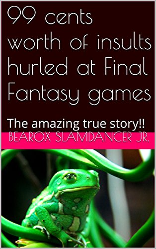 99 cents worth of insults hurled at Final Fantasy games: The amazing ...