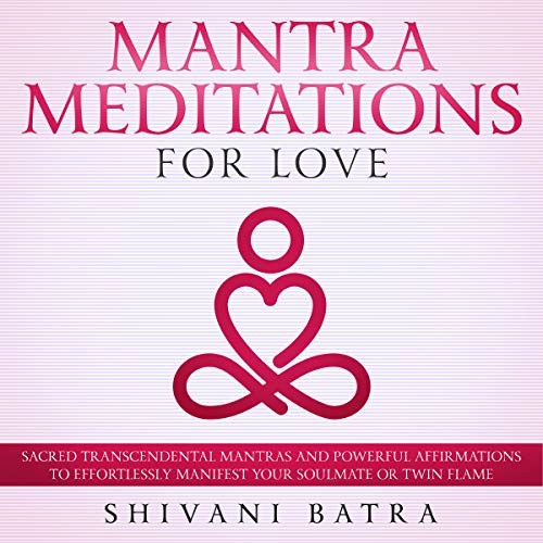 Mantra Meditations for Love: Sacred Transcendental Mantras and Powerful ...