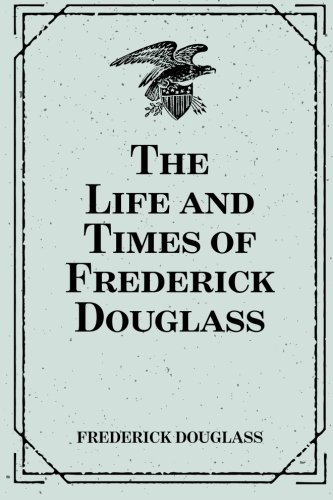 The Life and Times of Frederick Douglass: Douglass, Frederick ...