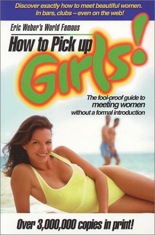 Eric Weber's World-Famous How to Pick Up Girl! (How to Pick Up Girls): Weber, Eric ...