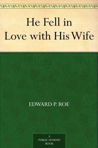 He Fell in Love with His Wife eBook : Roe, Edward P.: Amazon.co.uk ...