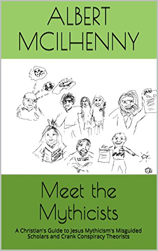 Meet the Mythicists: A Christian's Guide to Jesus Mythicism's Misguided ...