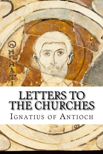 Letters to the Churches: of Antioch, St Ignatius: 9781631740954: Books ...