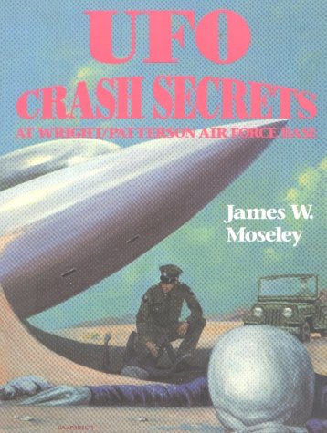 UFO Crash Secrets at Wright Patterson Air Force Base: James W. Moseley ...