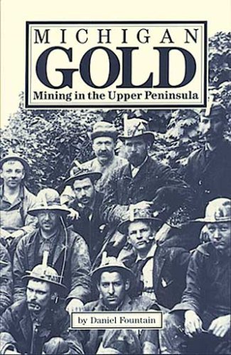 Michigan Gold: Mining in the Upper Peninsula: Fountain, Daniel R ...