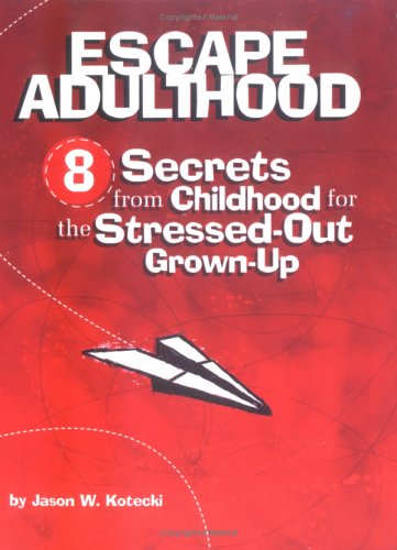 Escape Adulthood: 8 Secrets from Childhood for the Stressed-Out Grown ...