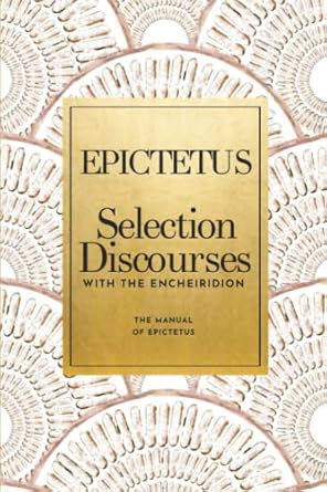 Epictetus Selection Discourses With The Encheiridion The Manual Of