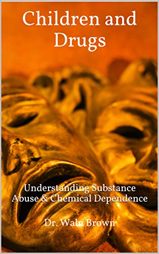 Children and Drugs: Understanding Substance Abuse & Chemical Dependence ...