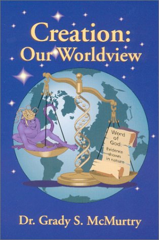 Creation : Our World View: McMurtry, Dr. Grady S.: 9780967400617 ...